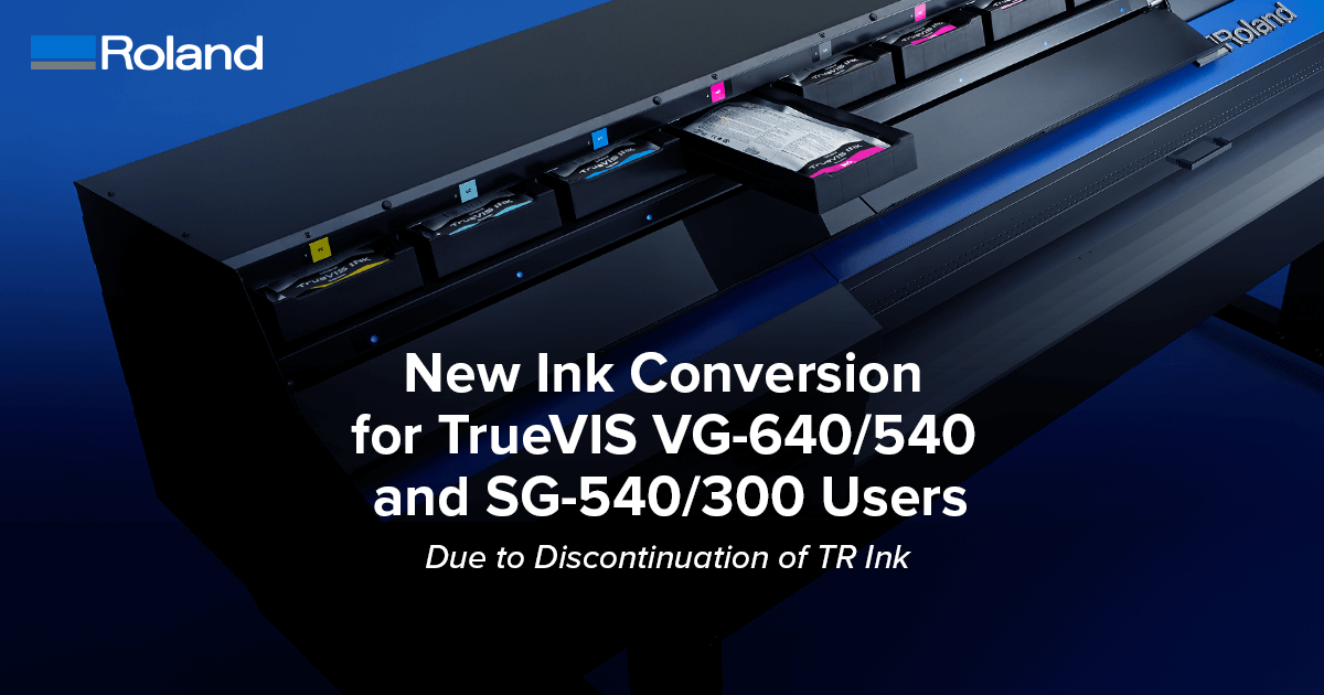 New Ink Conversion for TrueVIS VG-640/540 and SG-540/300 Users | Roland DG
